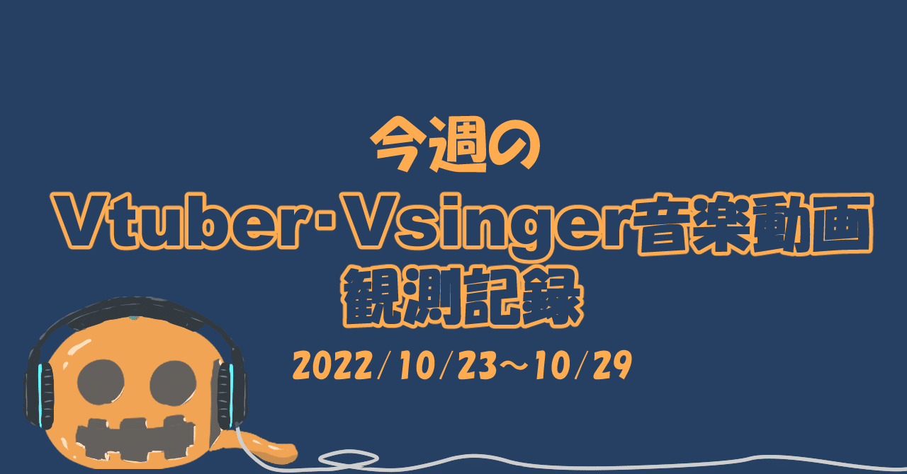 Vtuber・Vsinger音楽動画観測記録(22/10/23～10/29)｜mikan_ito
