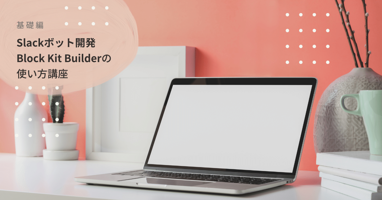 【Slack】Block Kit Builderの使い方｜株式会社アズテックス
