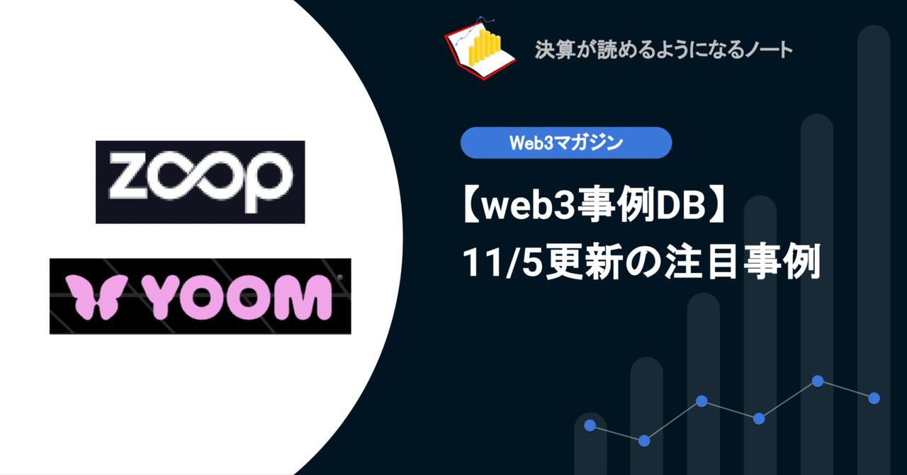 【web3事例DB】11/5更新: 著名人トレーディングカード・プラットフォーム Zoop、リアルな人間をデジタル世界に取り込む YOOM等｜決算が読めるようになるノート
