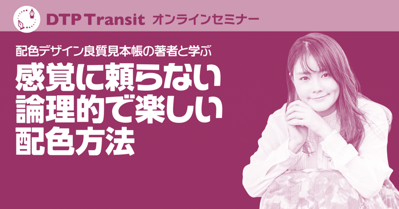 セミナーアーカイブ：『配色デザイン良質見本帳』の著者と学ぶ感覚に頼らない論理的で楽しい配色方法／たじま ちはる（2022年11月19日開催）｜DTP Transit 別館