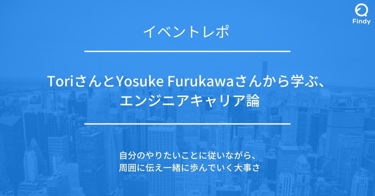 イベントレポ-ToriさんとYosuke Furukawaさんから学ぶ、エンジニアキャリア論｜MashiKitagawa
