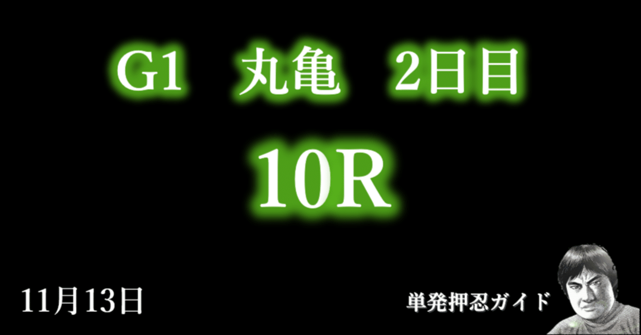 2022.11.13版｜G1｜丸亀2日目｜10R｜直前予想｜SH金寶（S H Kam Po）｜note