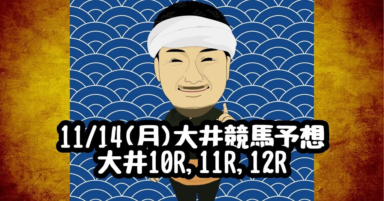 11/14(月)大井10R,11R,12Rの予想です。｜ゴー アサヌマ一点突破！｜note