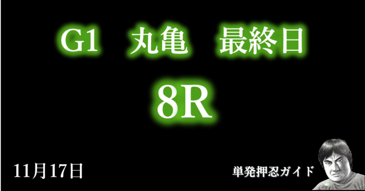 2022.11.17版｜G1｜丸亀最終日｜8R｜直前予想｜SH金寶（S H Kam Po）｜note