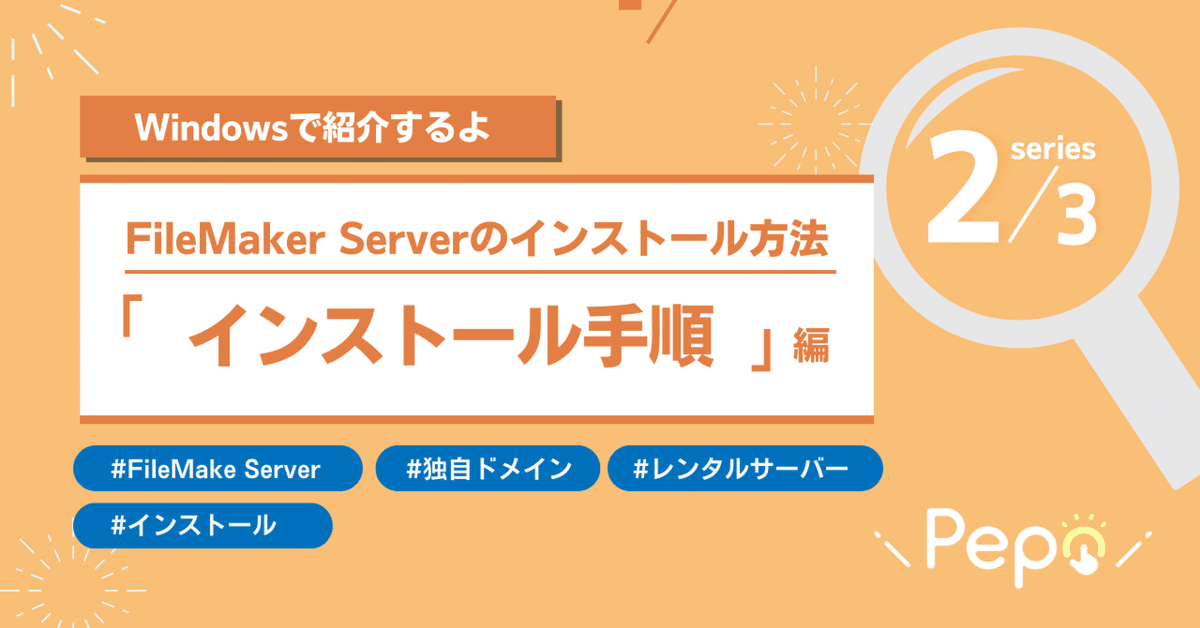【2/3回】FileMaker Serverインストール方法「インストール手順」編｜株式会社Pepo