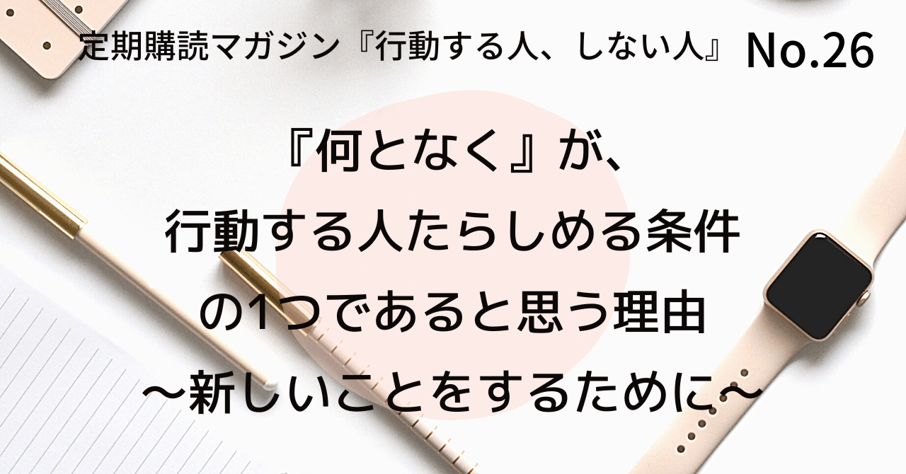 no.26 『何となく』が、行動する人たらしめる条件の1つであると思う理由～新しいことをするために～｜Ryosuke Matsusima