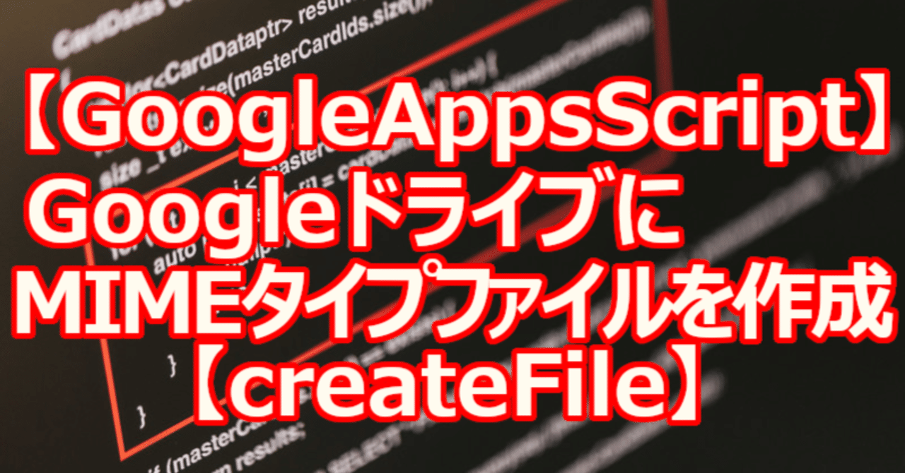 【GoogleAppsScript】GoogleドライブにMIMEタイプファイルを作成【createFile】｜関野泰宏