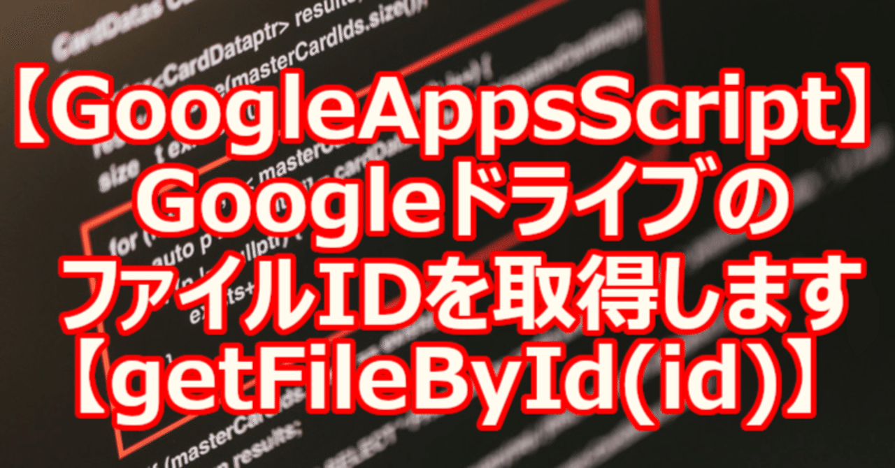 【GoogleAppsScript】GoogleドライブのファイルIDを取得します【getFileById(id)】｜関野泰宏