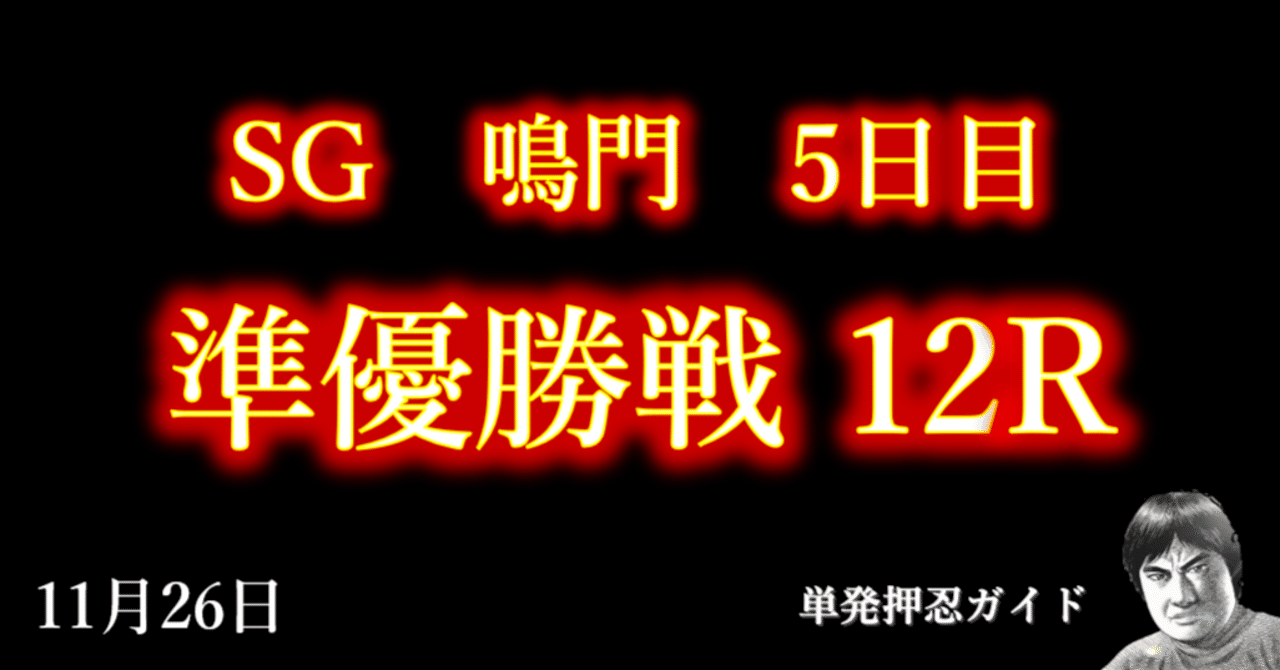 2022.11.26版｜SG｜鳴門5日目｜12R準優勝戦｜直前予想｜SH金寶（S H Kam Po）｜note
