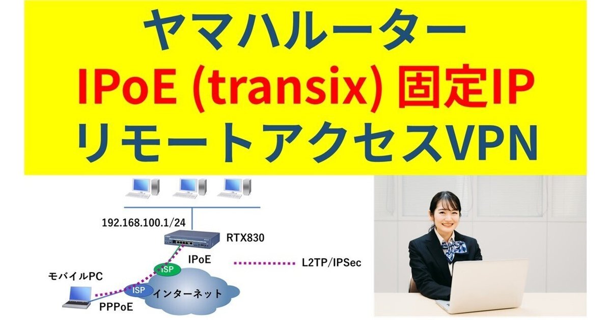 ヤマハルーター IPoE(transix)固定IP リモートアクセスVPN&拠点間VPN設定手順（サンプルconfigあり）｜IP実践道場