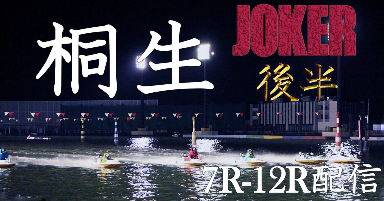 ＜後半＞12/08"桐生"7R-12R配信。｜競艇予想屋JOKER