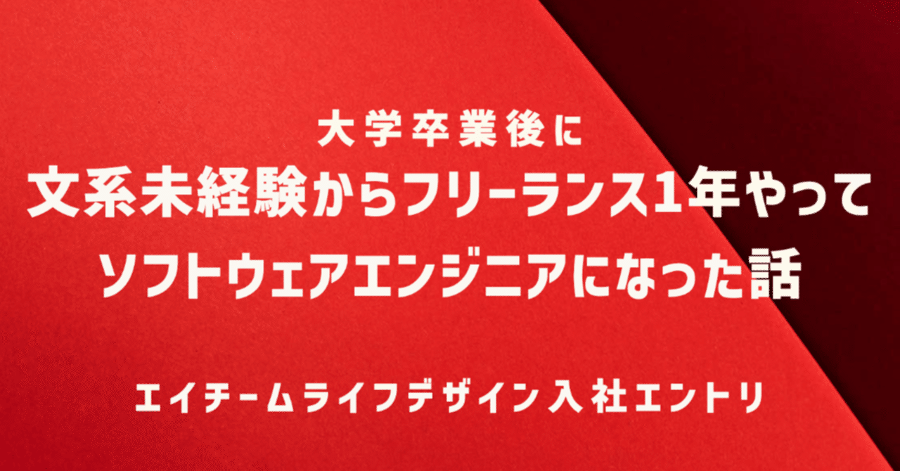 大学卒業後に文系未経験からフリーランス1年やってソフトウェアエンジニアになった話|エイチームライフデザイン入社エントリ｜junseinagao