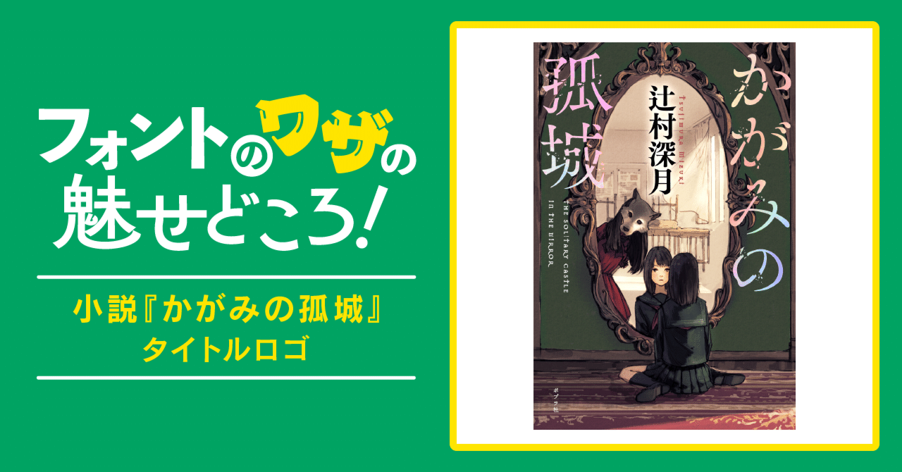 [B! font] 小説『かがみの孤城』の装丁に見る、フォントのワザの魅せどころ！｜Fontworks | フォントワークス公式note