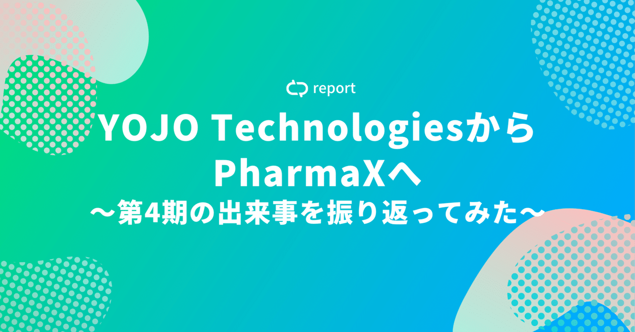 YOJO TechnologiesからPharmaXへ 〜第4期の出来事を振り返ってみた〜｜PharmaX Blog