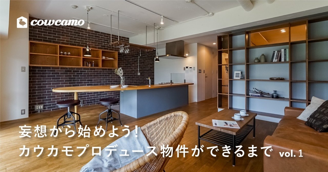 妄想から始めよう！カウカモプロデュース物件ができるまで vol.1｜カウカモ / cowcamo