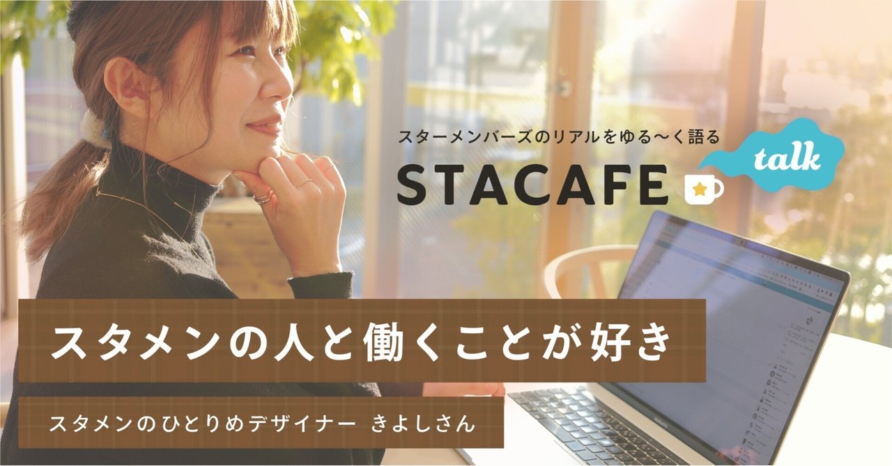 【STACAFE Talk vol.1】 きよしさん 「スタメンの人と働くことが好き」｜株式会社スタメン デザイナー｜note