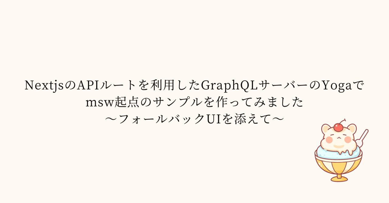 NextjsのAPIルートを利用したGraphQLサーバーのYogaでmsw起点のサンプルを作ってみました～フォールバックUIを添えて ...