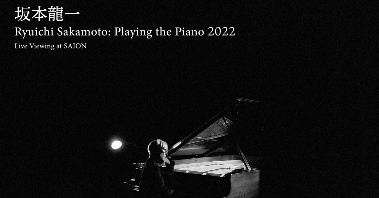 『Ryuichi Sakamoto: Playing the Piano 2022』坂本龍一の本気を見た｜いっき82｜note