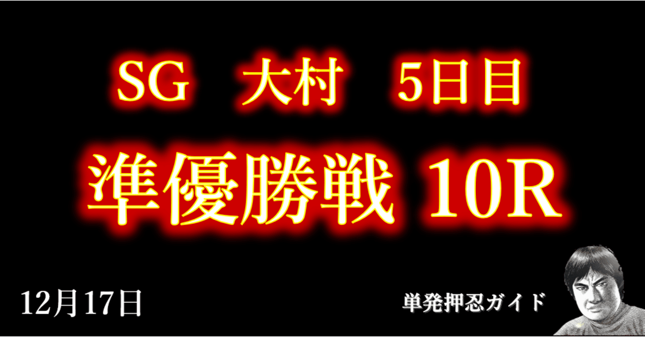 2022.12.17版｜SG｜大村5日目｜10R準優勝戦｜直前予想｜SH金寶（S H Kam Po）