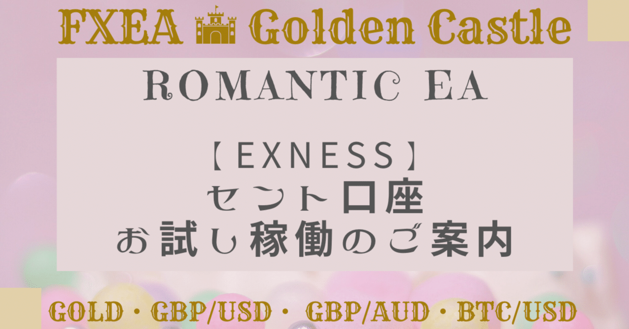 【ロマテク】exness・セント口座お試し稼働のご案内｜【FXEA】👑Golden Castle👑Romantic EA〜完全放置・フル稼働中〜