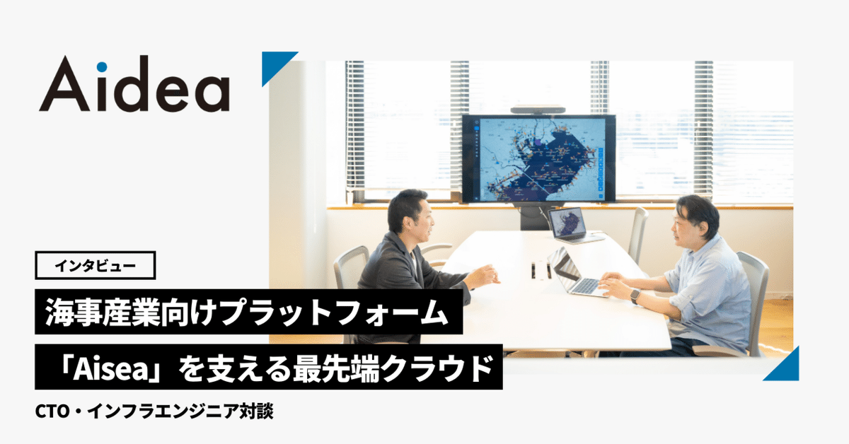 海事産業向けプラットフォーム「Aisea」を支える最先端クラウド／CTO×インフラエンジニア対談｜Aidea Inc.