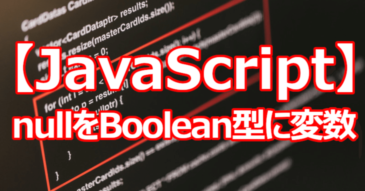 【JavaScript】nullをBoolean型に変数｜関野泰宏