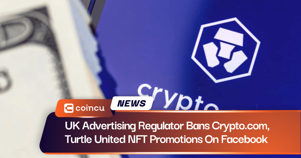 英国の広告規制当局がCrypto.comとTurtle UnitedのNFT広告を禁止｜WikiBit Japan
