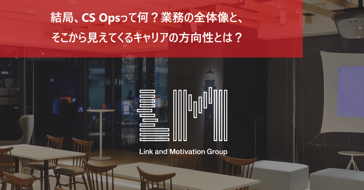 結局、CS Opsって何？業務の全体像と、そこから見えてくるキャリアの方向性とは？｜新着記事のお知らせ！｜株式会社リンクアンドモチベーション