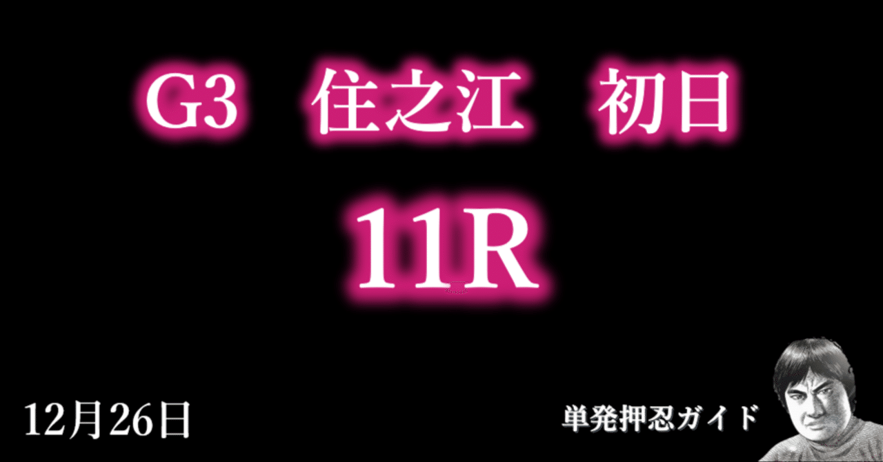 2022.12.26版｜G3｜住之江初日｜11R｜直前予想｜SH金寶（S H Kam Po）｜note