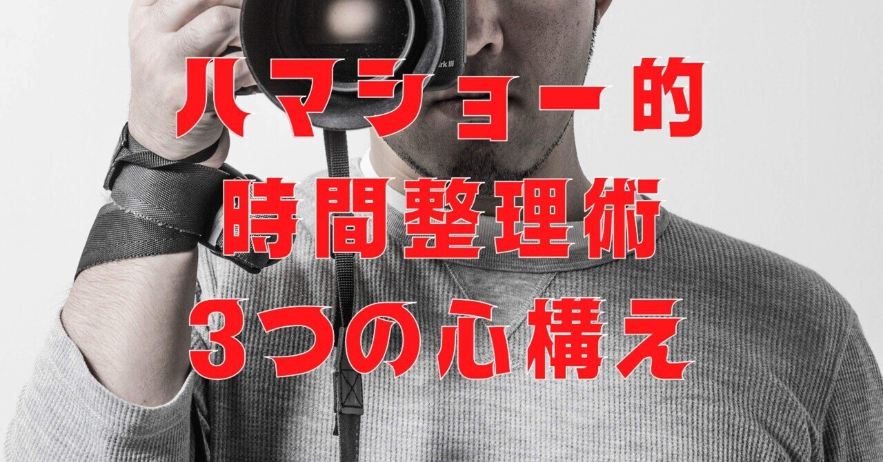 ハマショー的時間整理術 3つの心構え｜Hama Show