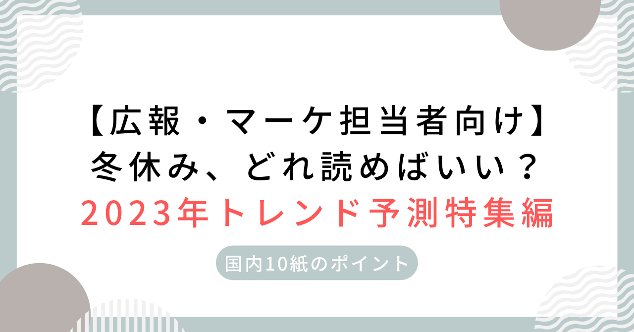 【広報・マーケ担当者向け】2023年トレンド予測特集編／冬休み、どれ読めばいい？国内10紙のポイント｜shiho nogami｜note