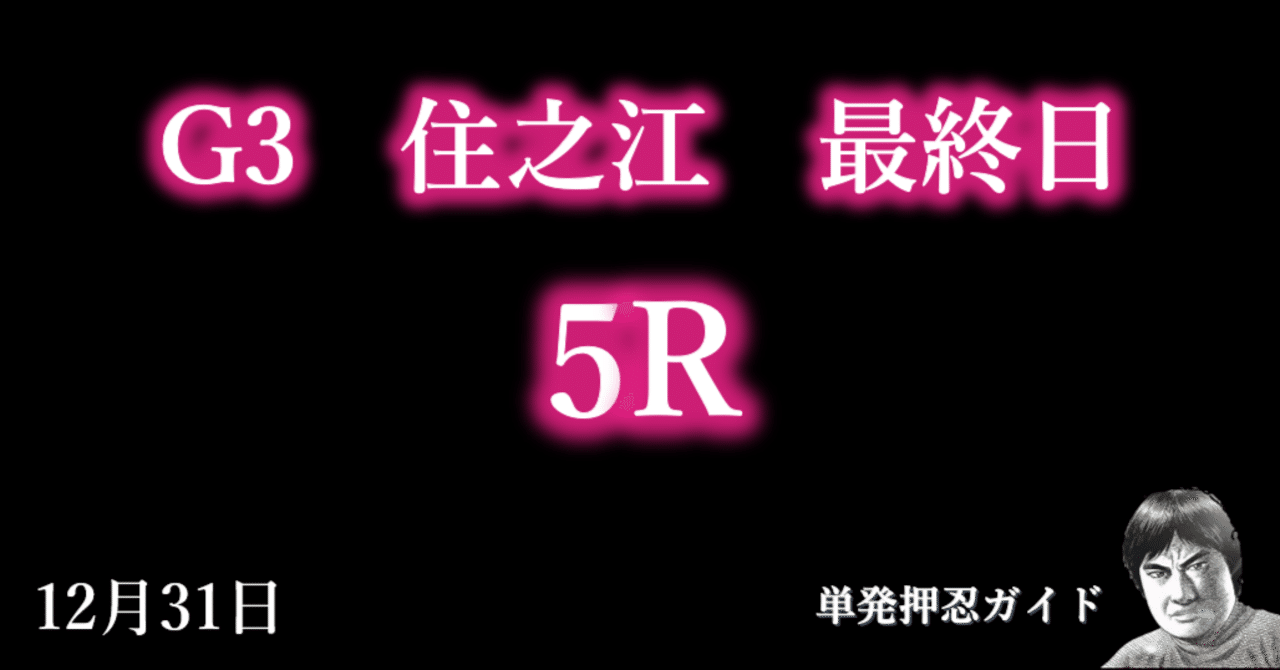 2022.12.31版｜G3｜住之江最終日｜5R｜直前予想｜SH金寶（S H Kam Po）
