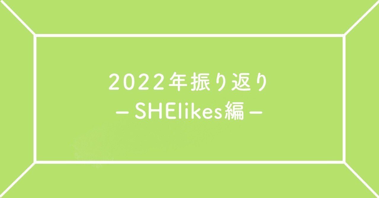 2022年振り返り−SHElikes編−｜Sakiho
