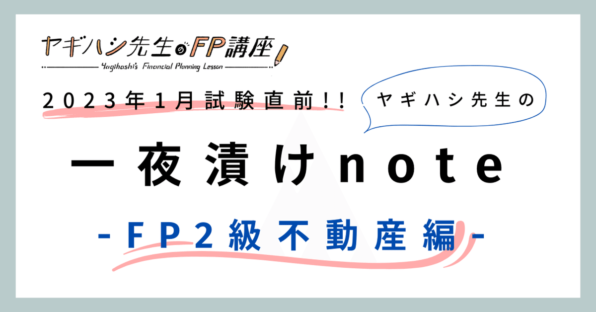 【FP2級 不動産編】2023年1月試験直前！ヤギハシ先生の一夜漬けnote｜ヤギハシ先生のFP講座