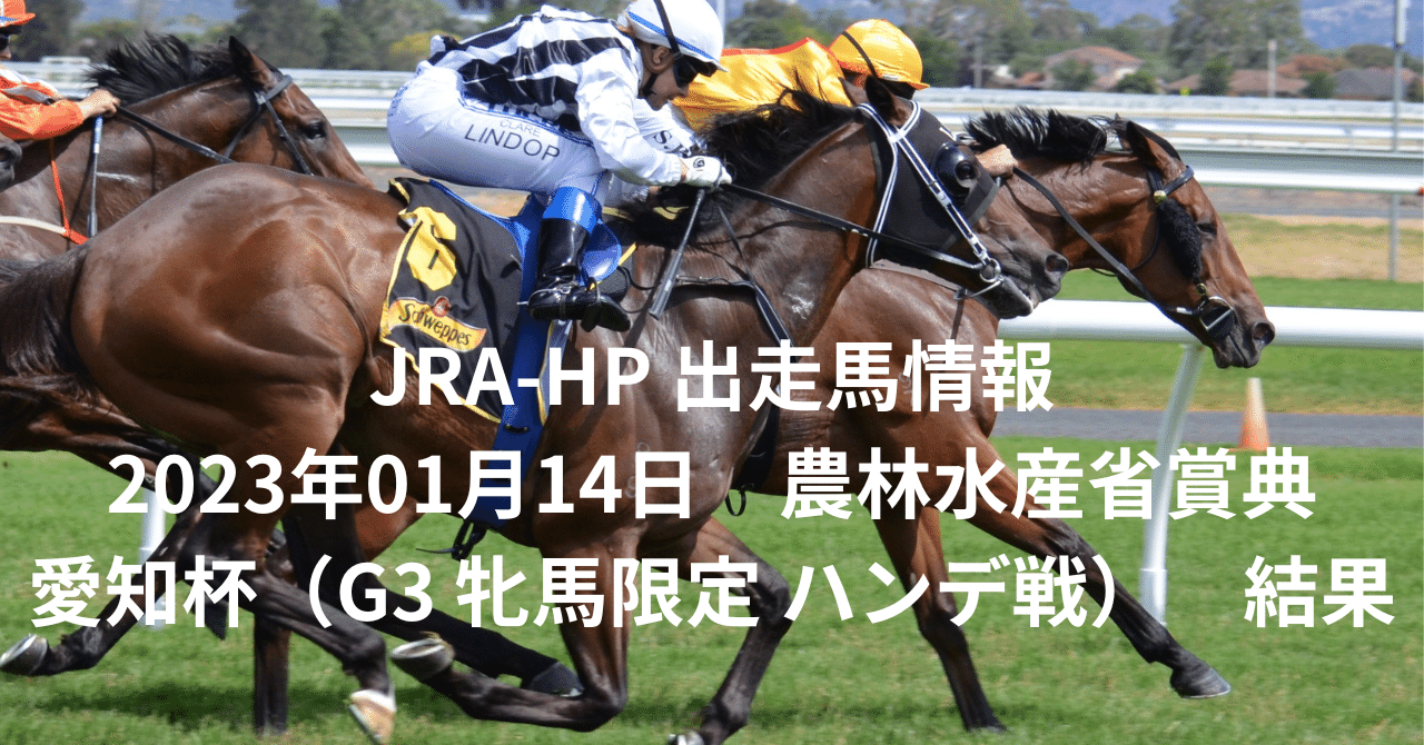 JRA-HP 出走馬情報 23/01/14 農林水産省賞典愛知杯（G3 牝馬限定 ハンデ戦） 結果｜くにちゃん｜note