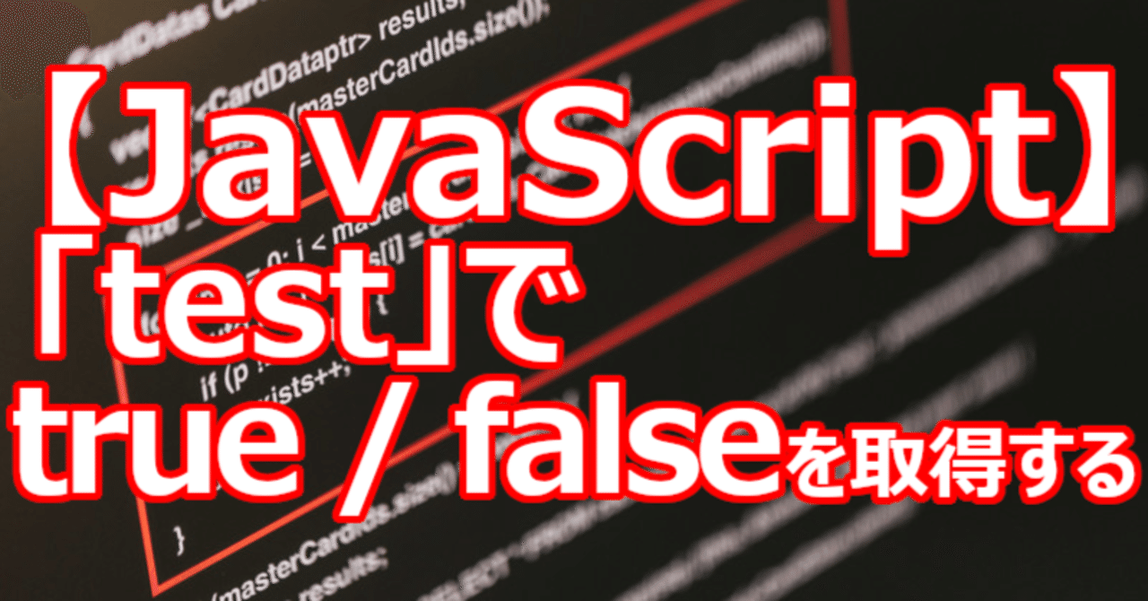 【JavaScript】 「test」でtrue / falseを取得する｜関野泰宏｜note