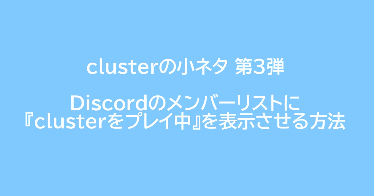 cluster小ネタ 第3弾 Discordのメンバーリストに『clusterをプレイ中』を表示させる方法｜武州路回遊