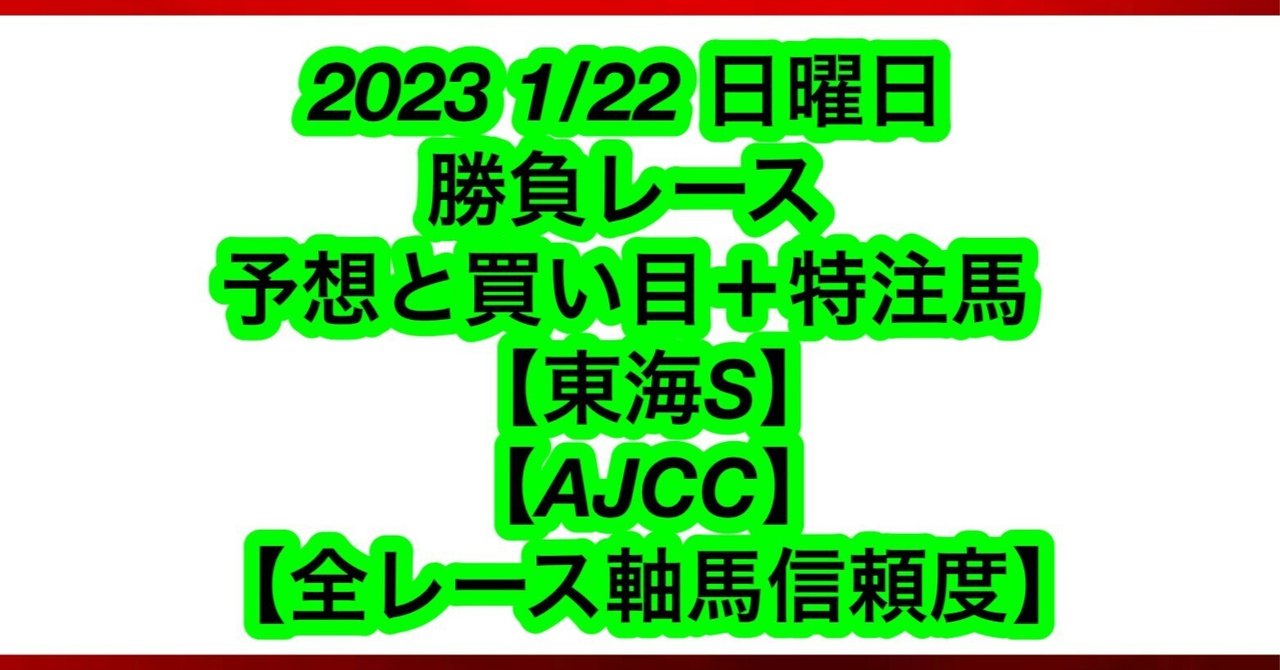 2023 1/22 日曜日 勝負レース 予想と買い目+特注馬【東海S】【AJCC】【全レース軸馬信頼度】｜☆きまぐれ競馬☆｜note