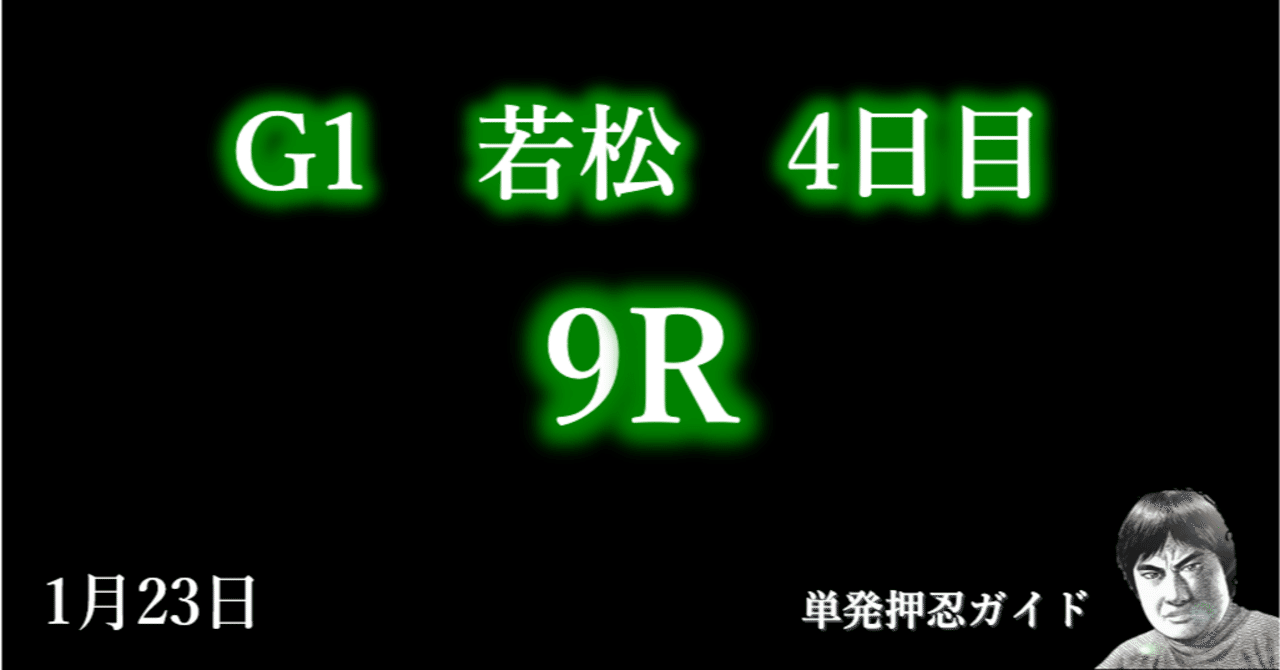 2023.1.23版｜G1｜若松4日目｜9R｜直前予想｜SH金寶（S H Kam Po）｜note