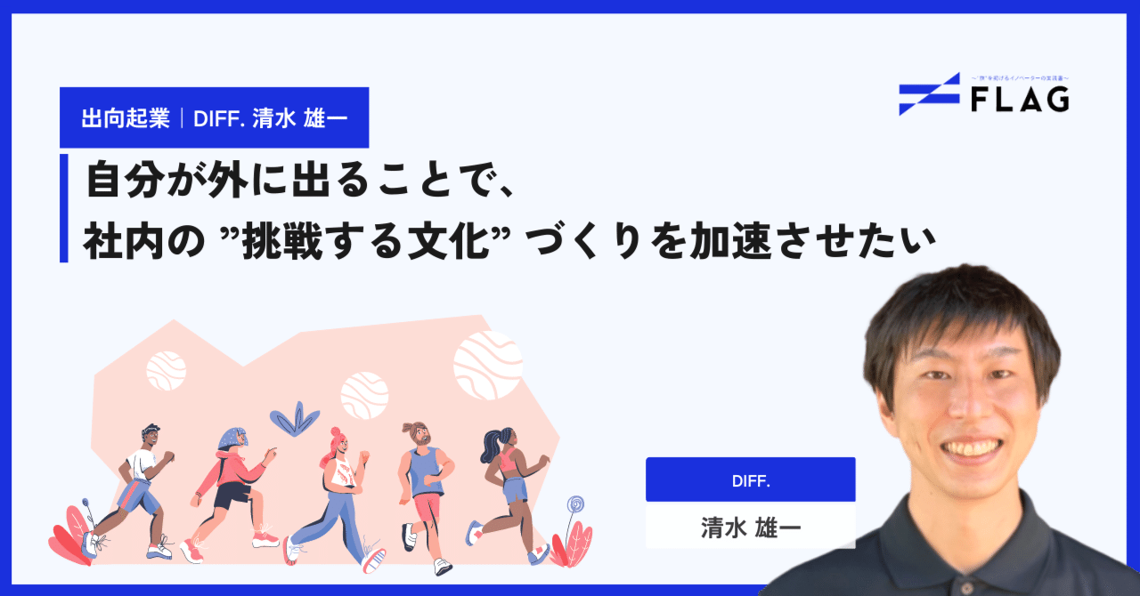 【出向起業｜体験談】株式会社DIFF. 代表取締役社長 清水 雄一｜FLAG｜"旗"を掲げるイノベーターの実践書