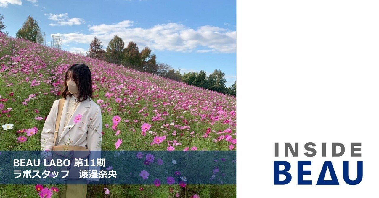 私のいま - BEAU LABO 第11期 スタッフ紹介 vol.01 渡邉 奈央 - Inside BEAU Op.167｜Inside BEAU