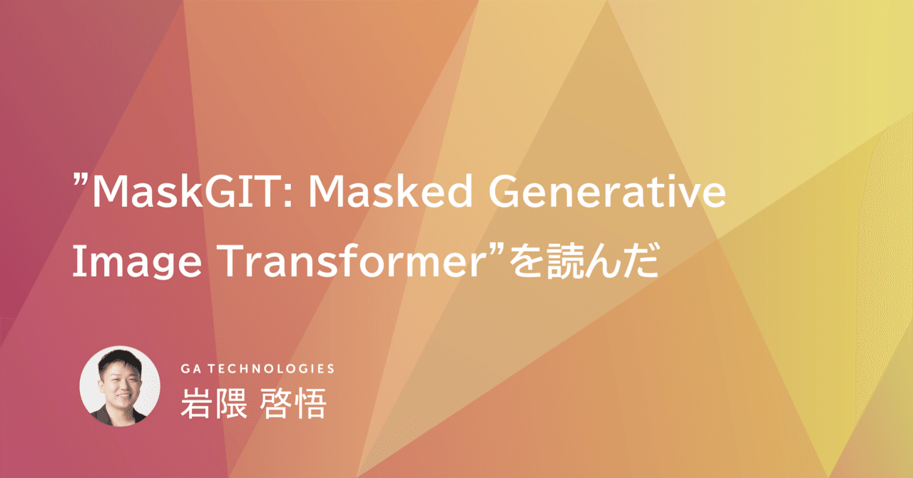 "MaskGIT: Masked Generative Image Transformer"を読んだ｜岩隈啓悟