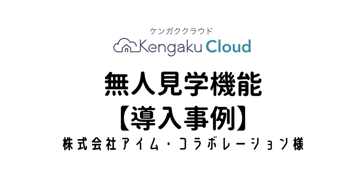 KengakuCloud「無人見学機能」導入事例_株式会社アイム・コラボレーション様｜KengakuCloud