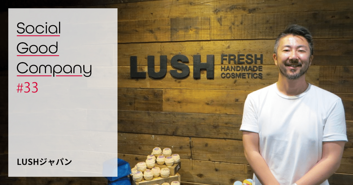「創立者の信念を継承し伝える」LUSHジャパン：Social Good Company #34｜Members＋ 脱炭素DXレポート