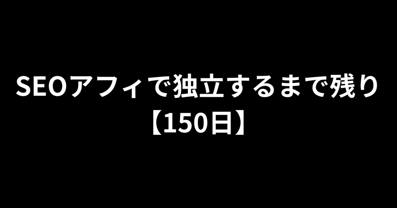 SEOアフィで独立するまで残り【150日】｜ブルマ@SEO｜note