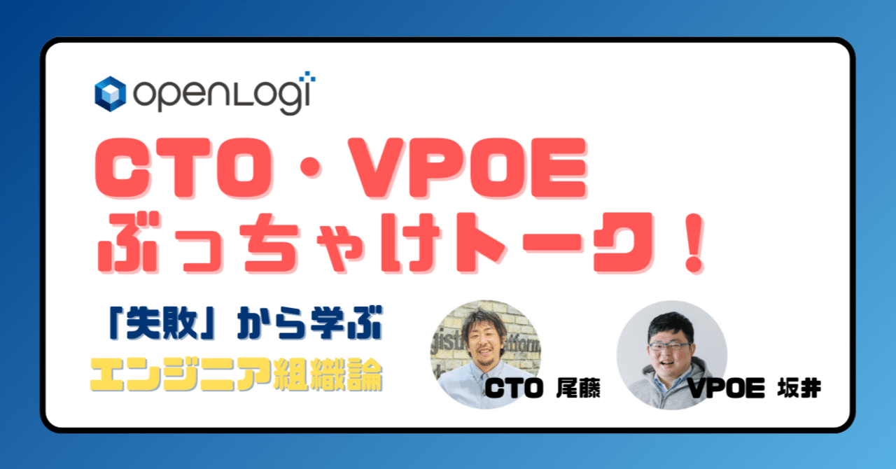 失敗」から学ぶエンジニア組織論～ CTO尾藤とVPoEの坂井が語る、組織づくりに必要なこと【イベントレポート】｜株式会社オープンロジ