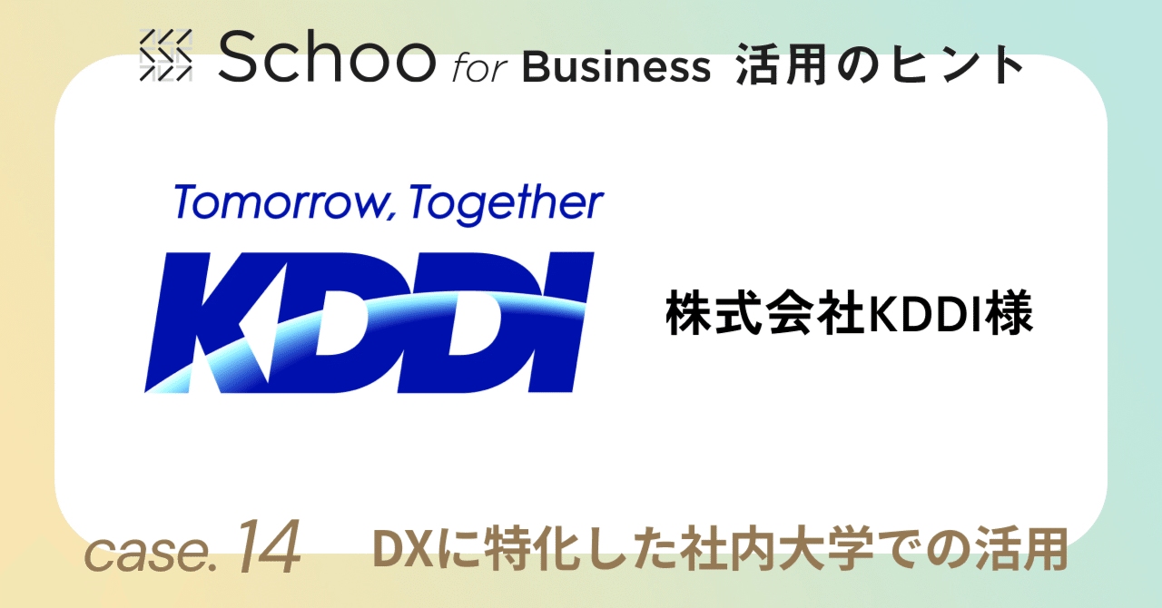 Schoo for Business』活用のヒント】 KDDI株式会社様：DXに特化した社内大学「KDDI DX University」｜Schooカスタマーサクセス