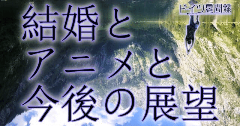結婚とアニメと今後の展望【ドイツ見聞録 雑談】 005｜ドイツ見聞録〜陰気な海外生活〜🇩🇪｜note
