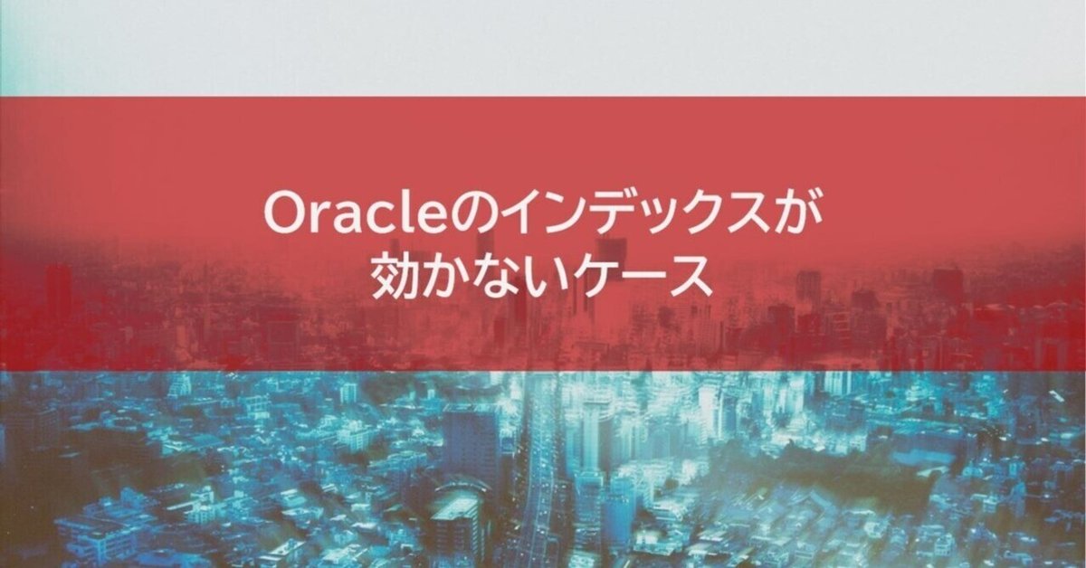 Oracleのインデックスが効かないケース｜SHIFT Group 技術ブログ