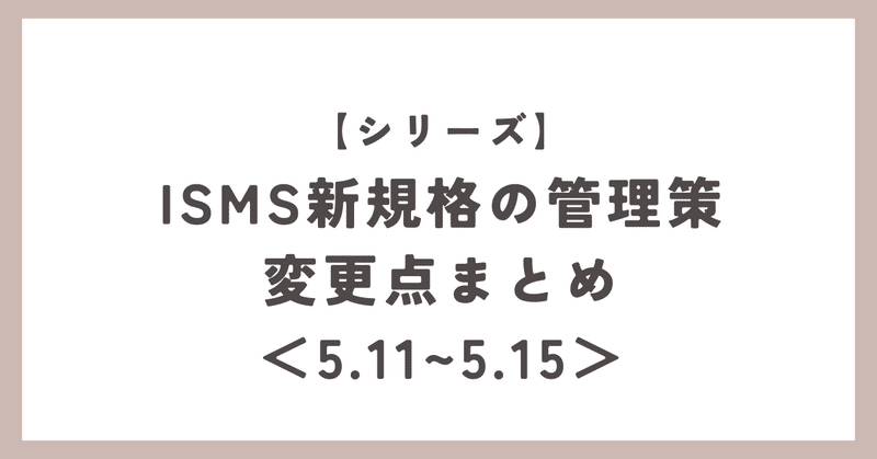【シリーズ】ISMS新規格の管理策 変更点まとめ＜5.11〜5.15＞｜いしはまゆうき@LRMの情報セキュリティコンサルタント